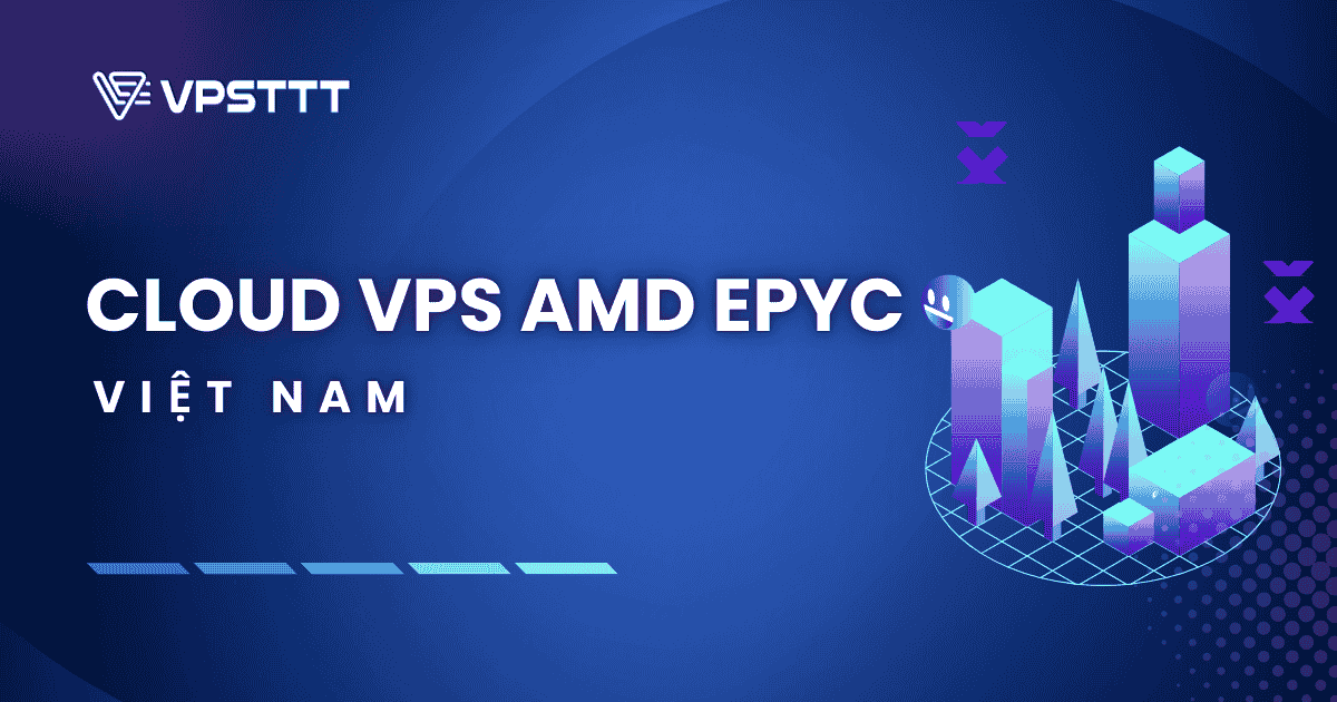 Thuê Cloud VPS AMD EPYC NVMe Giá Rẻ - Hiệu Suất Cao - VPSTTT