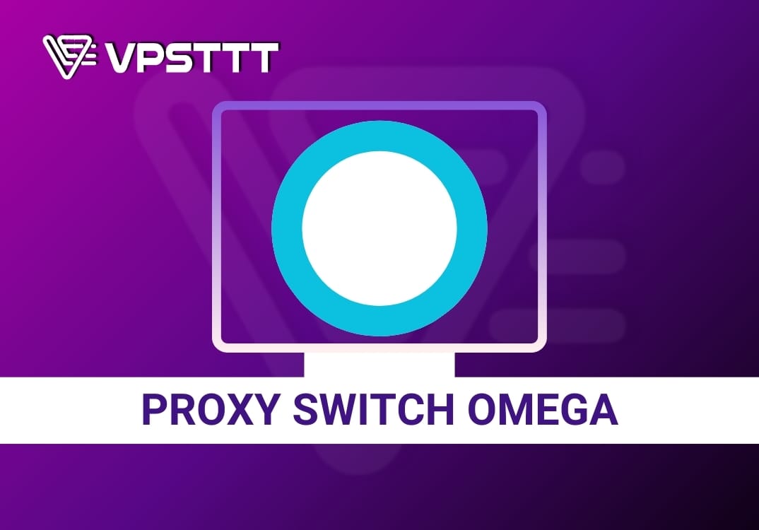 Hướng dẫn thiết lập và sử dụng proxy trong SwitchyOmega - VPSTTT