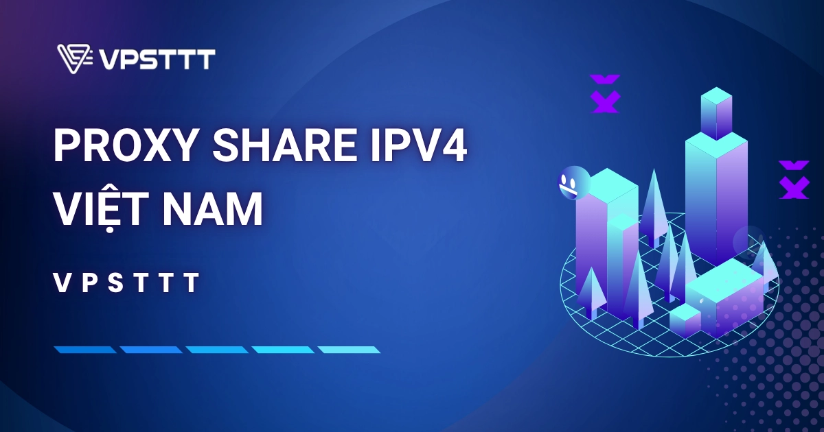 Mua Proxy Share IPv4 Chính Hãng Việt Nam Giá Rẻ - VPSTTT