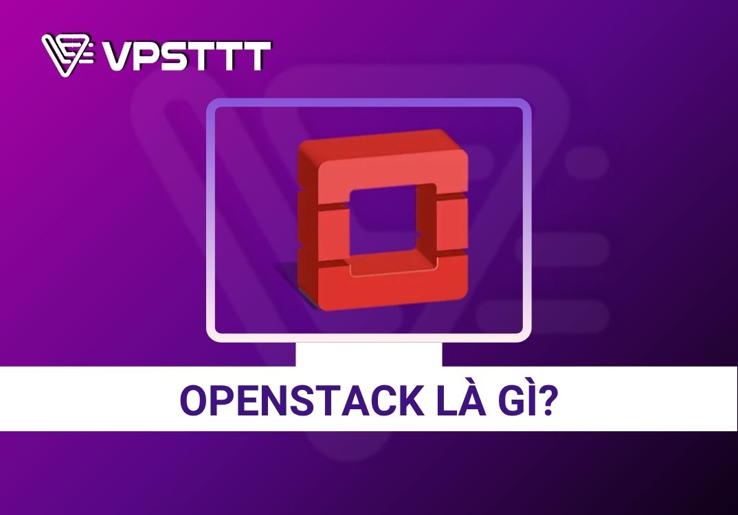 OpenStack Là Gì? Những Kiến Thức Cơ Bản Về OpenStack 4.0 - VPSTTT